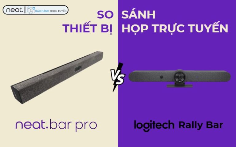 So sánh thiết bị họp Neat Bar Pro và Logitech Rally Bar | Thiết bị tốt nhất